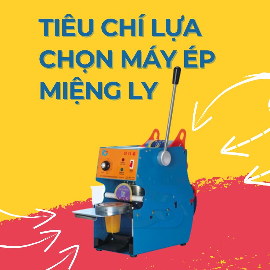 Bật mí những tiêu chí lựa chọn máy ép miệng ly - dập nắp ly cốc tốt nh